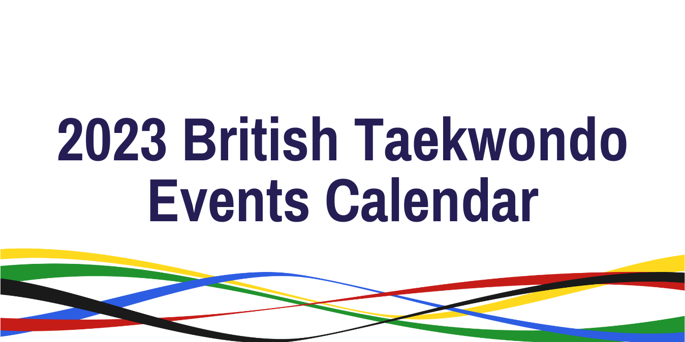 2023 British Taekwondo Events Calendar British Taekwondo 2023 British Taekwondo Events Calendar British Taekwondo