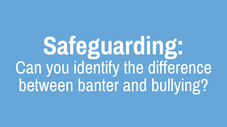 Safeguarding: Can you identify the difference between banter and ...